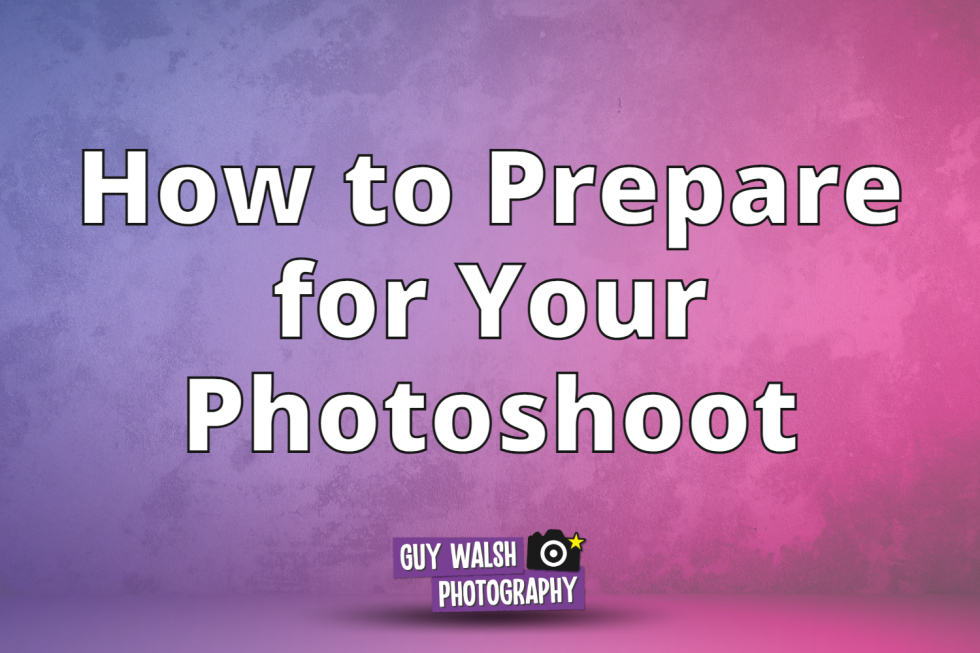How to Prepare for Your Photoshoot - Guy Walsh Photography